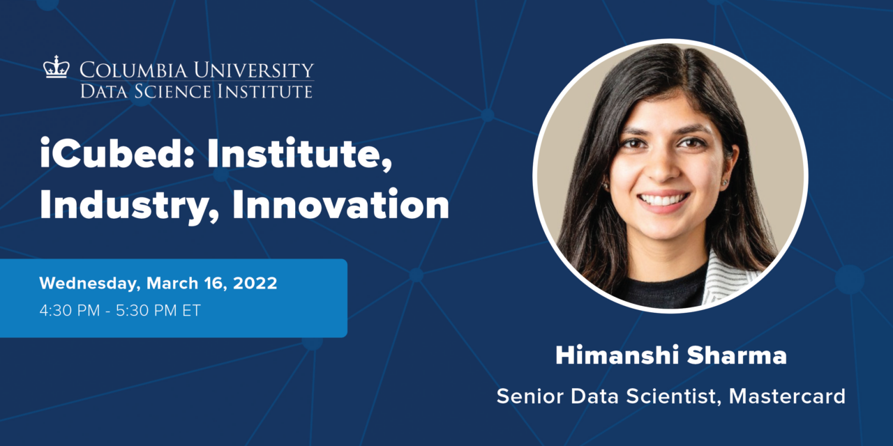 iCubed Seminar: Himanshi Sharma, Mastercard - The Data Science Institute at Columbia University